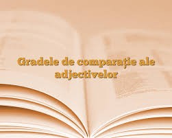 Gradele de comparație ale adjectivului - clasa a V-a